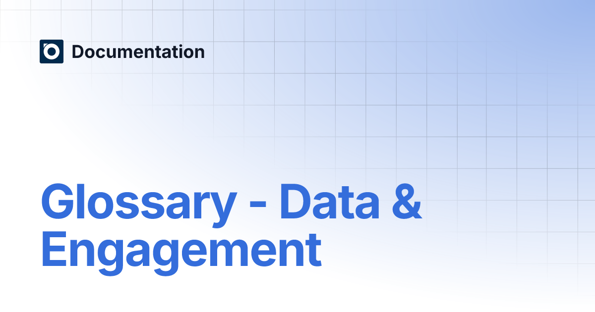 Glossary - Data & Engagement | Documentation