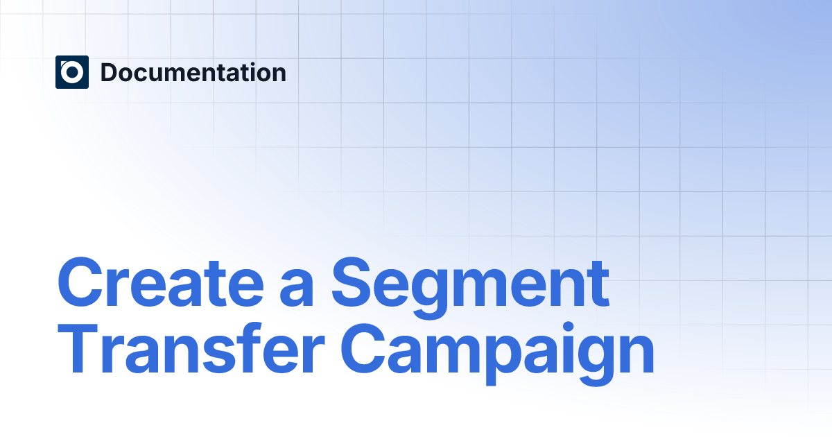 Create a Segment Transfer Campaign | Documentation