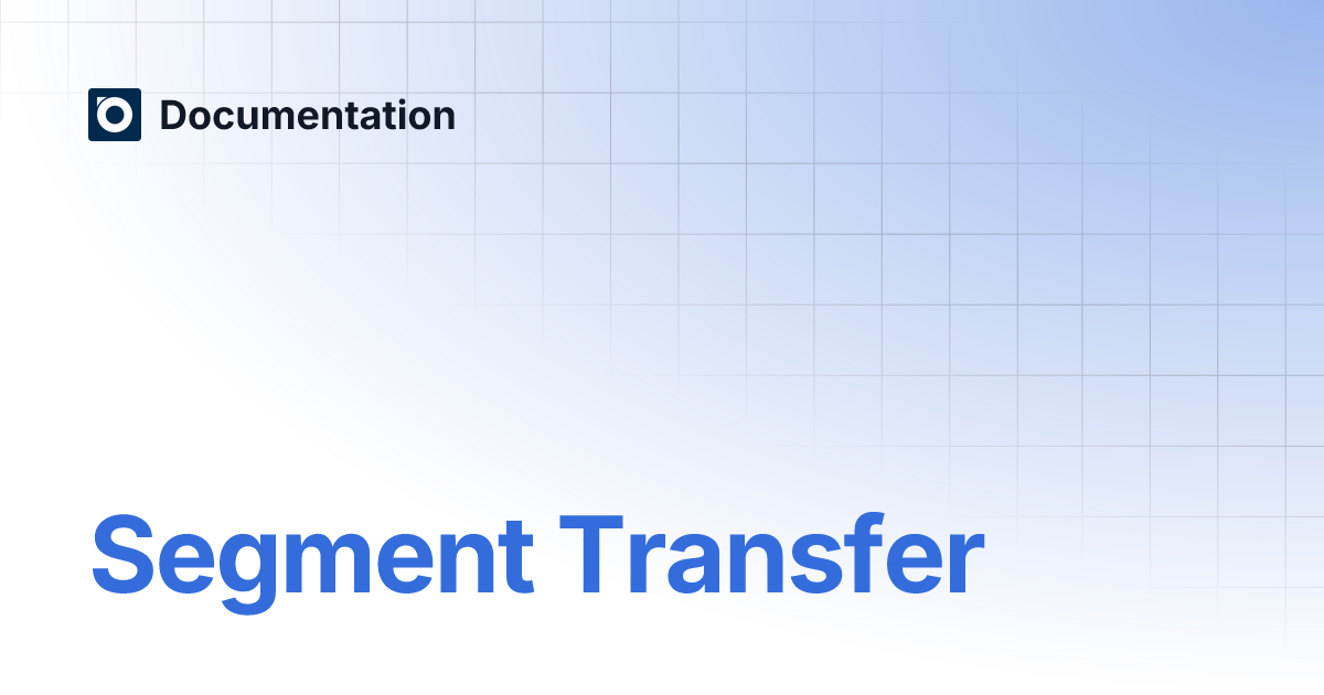 Segment Transfer | Documentation