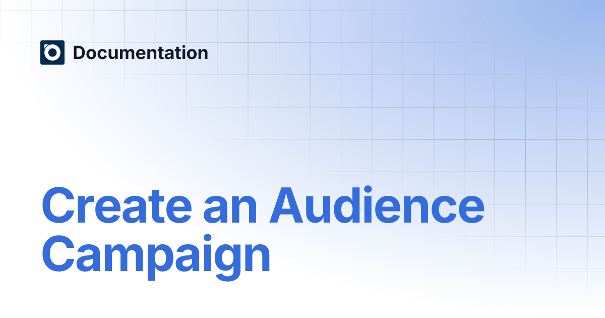 Create an Audience Campaign | Documentation