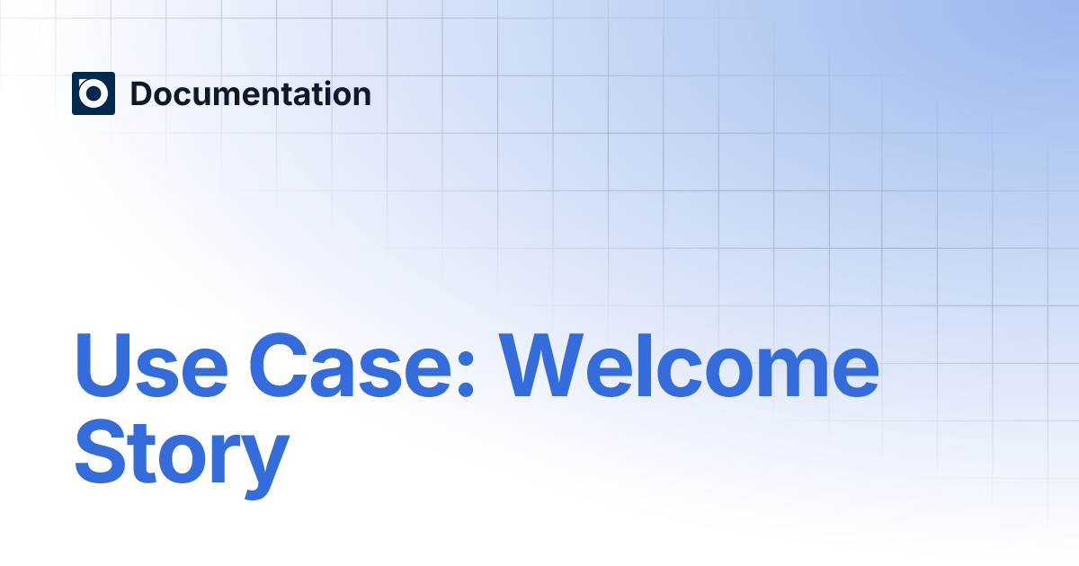 Use Case: Welcome Story | Documentation